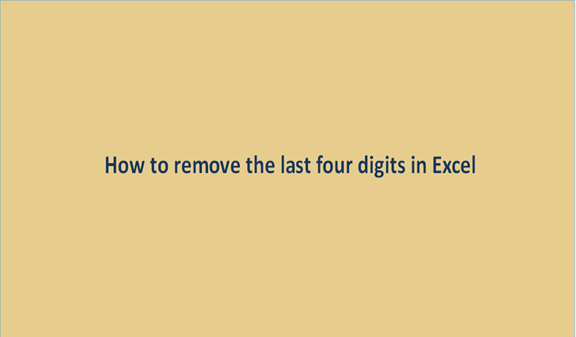 Removing The Last Four Digits In Excel Comprehensive Guide